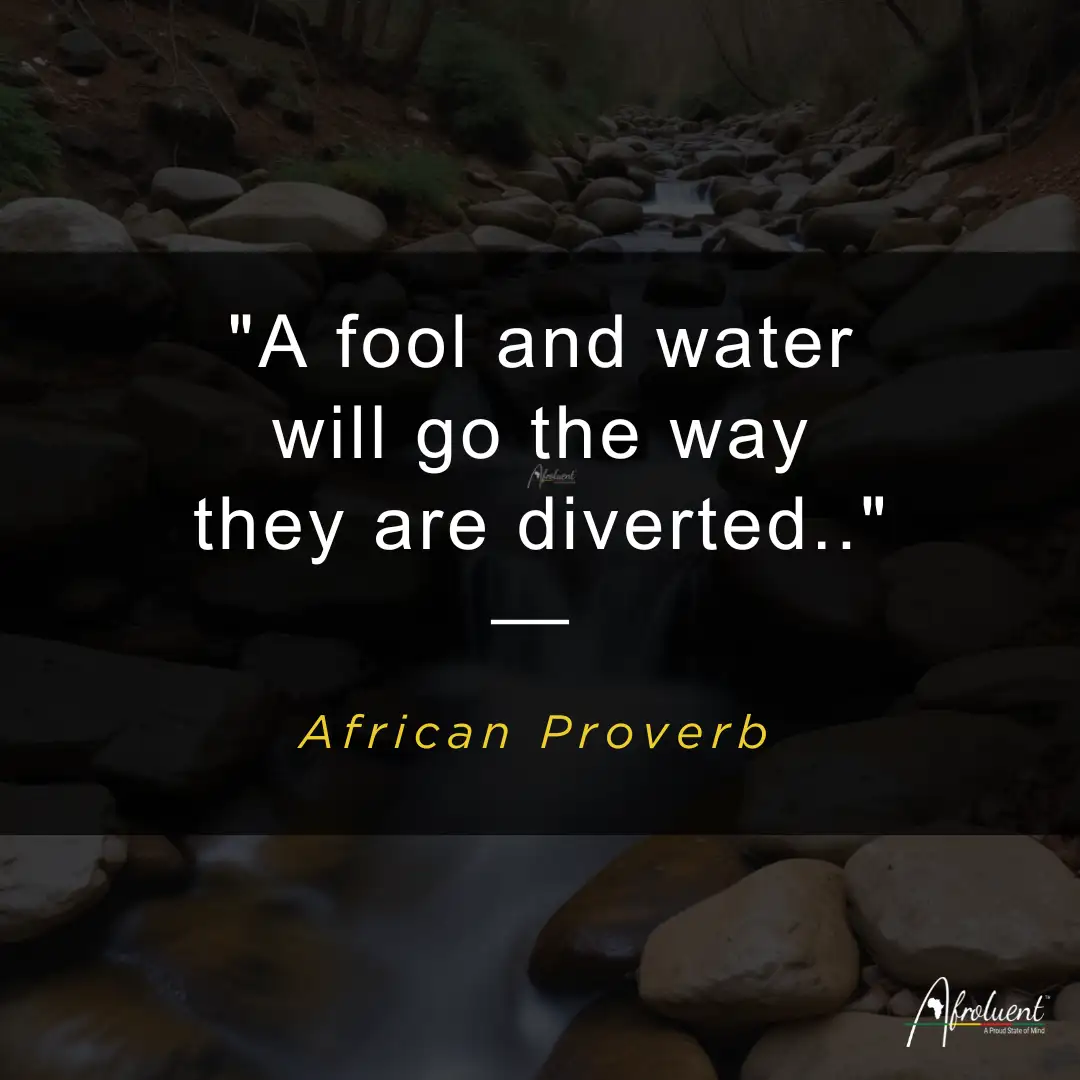 A fool and water will go the way they are diverted